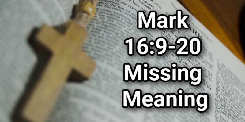 Mark 16:9-20 Meaning: Why is it Missing in Modern Bibles?Lord's Library